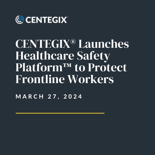 CENTEGIX® Launches Healthcare Safety Platform™ to Protect Frontline ...